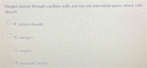 Solved Oxygen Passes Through Capillary Walls And Into The Interstitial Space Where Cells