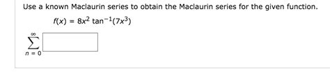 Solved Use A Known Maclaurin Series To Obtain The Maclaurin