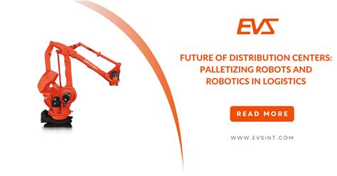 Future Of Distribution Centers Palletizing Robots And Robotics In Logistics Evs Robot