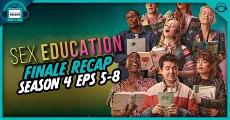Sex Education Season 4 Episodes 5 8 Recap
