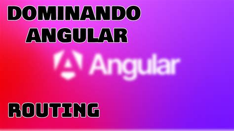 Dominando Angular Routing Rutas Dinámicas Lazy Loading Y Guards