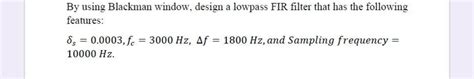Solved By Using Blackman Window Design A Lowpass Fir Filter