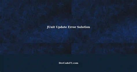 Error Occurred Prior To Updating JUnit A Solution For Java Developers