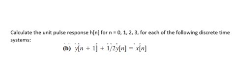 solved calculate the unit pulse response h[n] for n 0 1