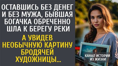 Оставшись без денег и мужа обреченно шла к реке… А увидев необычную картину бродячей художницы