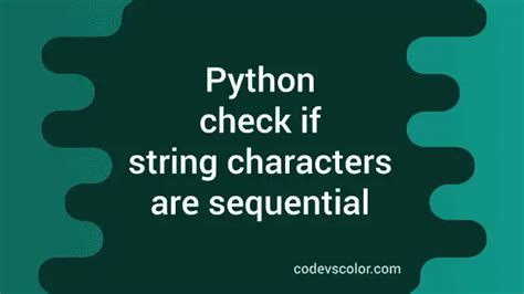 Python Program To Check If The Characters In A String Are Sequential Codevscolor