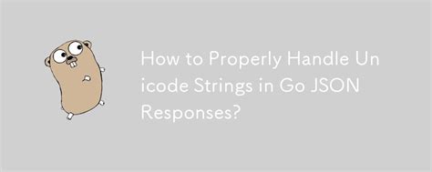 如何正確處理 Go Json 回應中的 Unicode 字串？ Golang Php中文網
