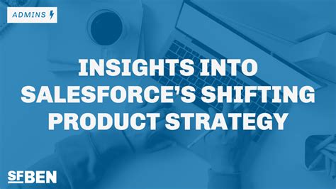 Insights Into Salesforces Shifting Product Strategy Salesforce Ben