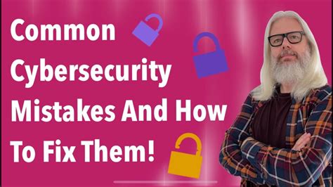 Common Cybersecurity Mistakes And How To Fix Them