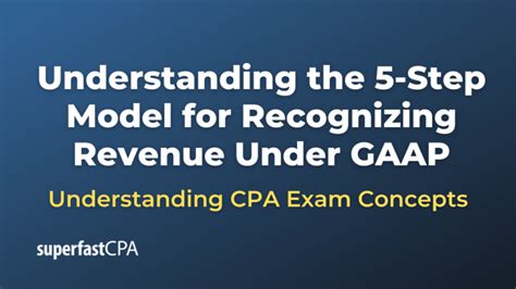 Understanding The 5 Step Model For Recognizing Revenue Under Gaap