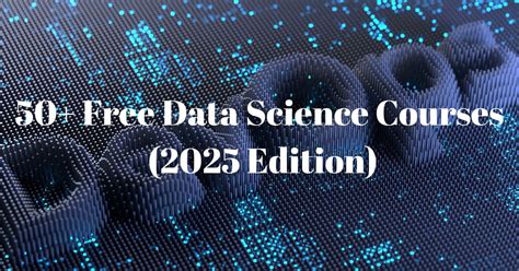 50 Latest Free Data Science Courses 2025 Edition
