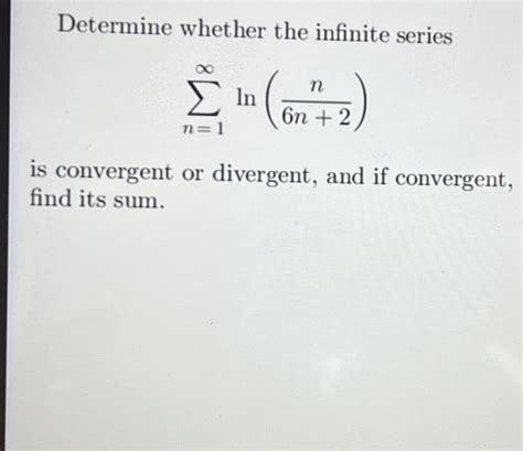 solved determine whether the infinite series∑n 1∞ln n6n 2 is