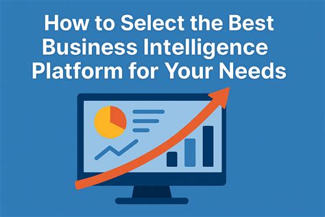 How To Select The Best Business Intelligence Platform For Your Needs