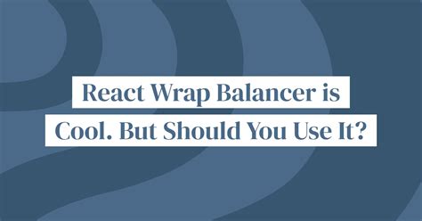 react wrap balancer is cool but should you use it sean c davis