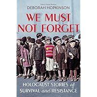 We Must Not Forget Holocaust Stories Of Survival And Resistance