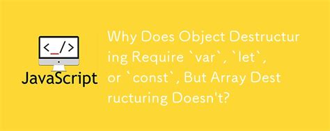 為什麼物件解構需要 `var`、`let` 或 `const`，而陣列解構不需要？ js教程 php中文網