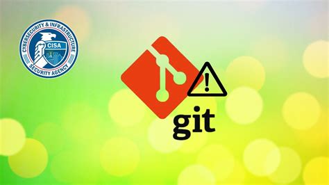 Cisa Warns Of Git Arbitrary File Write Vulnerability Exploited In Attacks