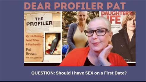 Dear Profiler Pat Should I Have Sex On A First Date Advice Dating Sex Relationships Youtube