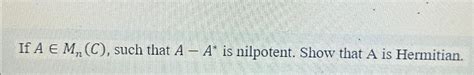 Solved If AinMn C Such That A A Is Nilpotent Show Chegg Com