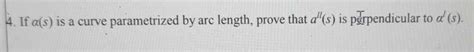 Solved 4 If α S Is A Curve Parametrized By Arc Length