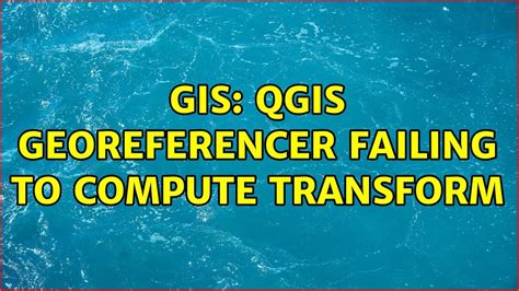 GIS QGIS Georeferencer Failing To Compute Transform Solutions YouTube