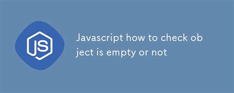 javascript如何檢查物件是否為空 js教程 php中文網