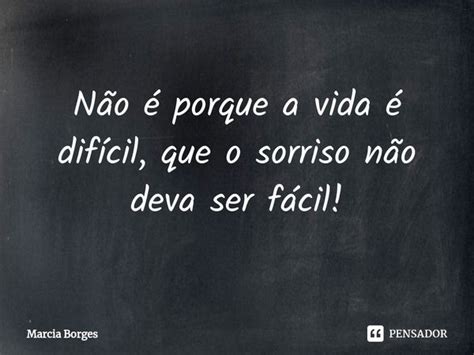 ⁠não é Porque A Vida é Difícil Marcia Borges Pensador