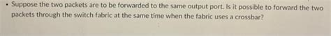 Solved Suppose Two Packets Arrive To Two Different Input