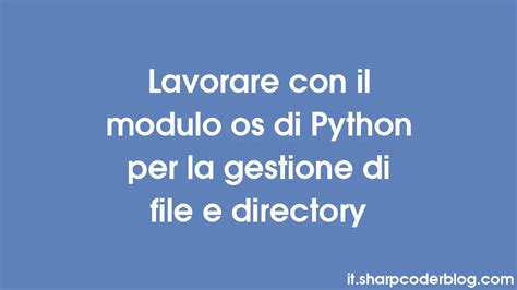 Lavorare Con Il Modulo Os Di Python Per La Gestione Di File E Directory Sharp Coder Blog
