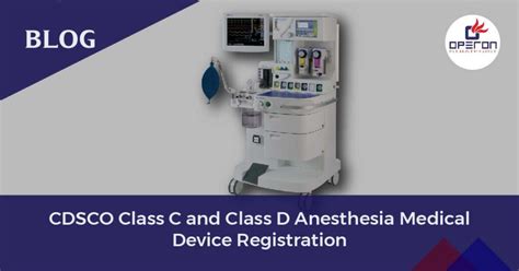 Anesthesia Medical Device Registration With Cdsco Class C And Class D Devices Operon Strategist