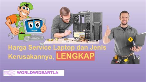 Harga Service Laptop Dan Jenis Kerusakannya