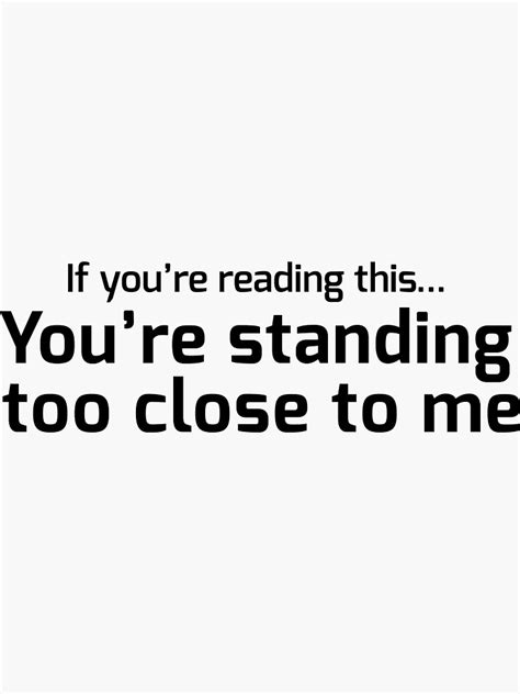 If Youre Reading This Youre Standing Too Close To Me Sticker For