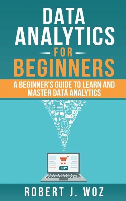Data Analytics For Beginners A Beginners Guide To Learn And Master