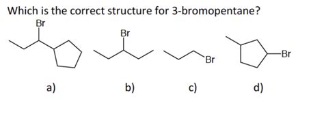 Solved Which Is The Correct Structure For 3 Bromopentane Br
