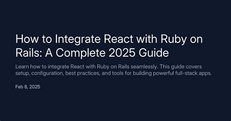 How To Integrate React With Ruby On Rails A Complete 2025 Guide