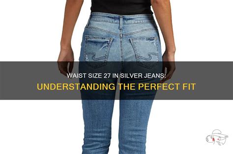 Waist Size 27 In Silver Jeans Understanding The Perfect Fit Shunvogue