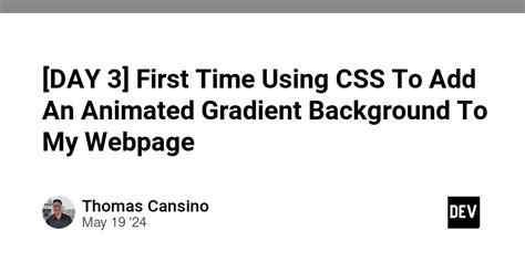 Day 3 First Time Using Css To Add An Animated Gradient Background To