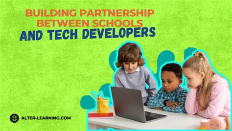 Building Partnerships Between Schools And Tech Developers Alter Learning
