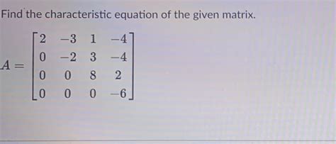 solved find the characteristic equation of the given matrix