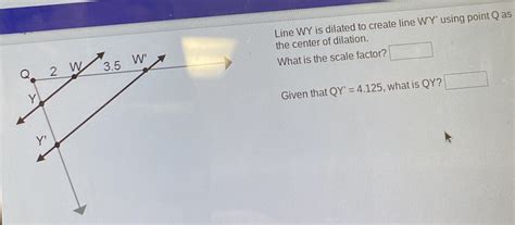 Line Wy Is Dilated To Create Line Wy Using Point Q As The Center Of Dilation What Is Th Math