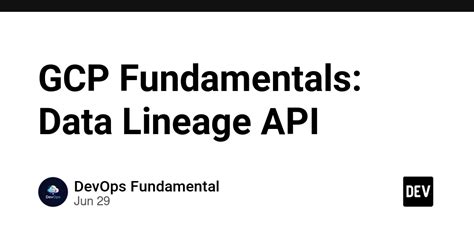 Gcp Fundamentals Data Lineage Api Dev Community