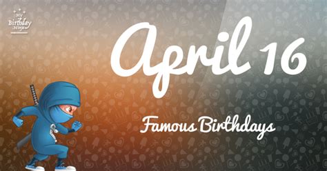 April 16 Famous Birthdays You Wish You Had Known