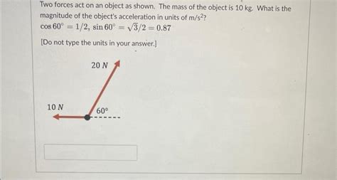Solved Two Forces Act On An Object As Shown The Mass Of The