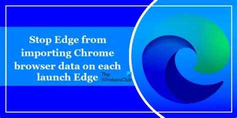Stop Edge From Importing Chrome Browser Data On Each Launch