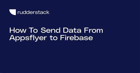 How To Send Data From Appsflyer To Firebase
