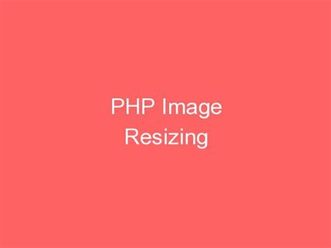 In Php Image Resizing Can Be Accomplished Using Various Libraries And