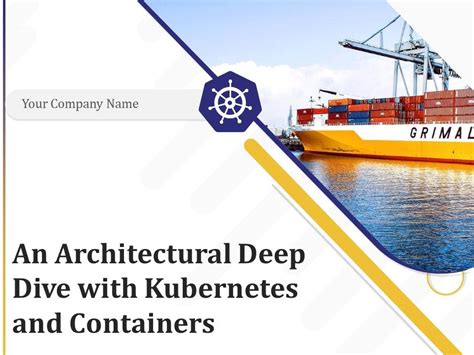 An Architectural Deep Dive With Kubernetes And Containers Powerpoint Presentation Slides