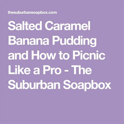 Salted Caramel Banana Pudding And How To Picnic Like A Pro The
