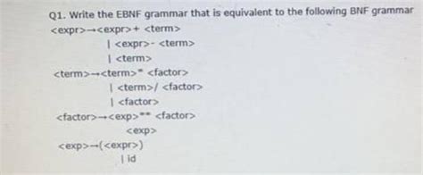 Solved Q1 Write The Ebnf Grammar That Is Equivalent To The