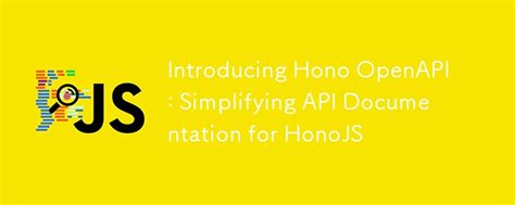 Hono Openapi 簡介：簡化 Honojs 的 Api 文檔 Js教程 Php中文網